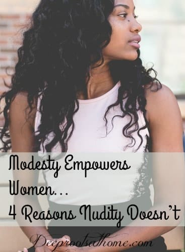 Modesty Empowers Women...and 4 Reasons Nudity Doesn’t