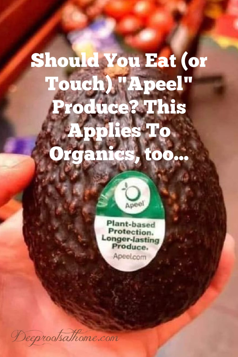 Don't Eat or Touch "Apeel" Produce! This Applies To Organics, too